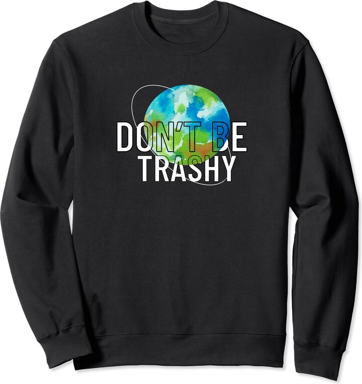 Earth Day Don't Be Trashy Recycle Save Our Planet Sweatshirt - ShopStyle