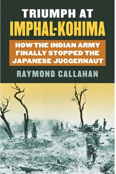 University Press of Kansas Triumph at Imphal-Kohima - (Modern War Studies) by Raymond A Callahan ...