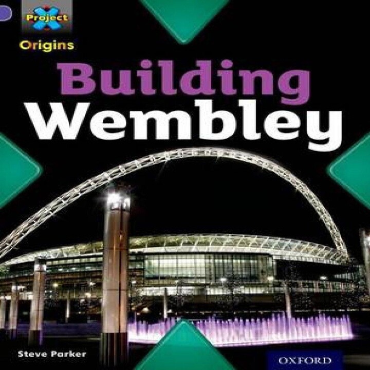 Steve Parker Project X Origins: Purple Book Band, Oxford Level 8: Buildings: Building Wembley ...