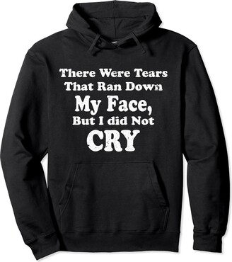 There Were Tears That Ran Down My Face Funny Crying Sayings Pullover ...