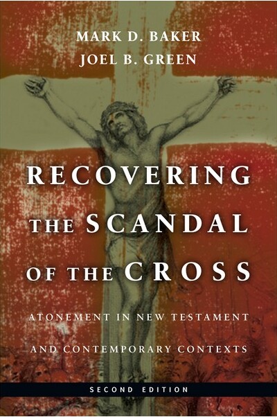 IVP Academic Recovering the Scandal of the Cross - 2nd Edition by Mark D Baker & Joel B Green ...
