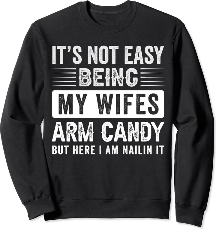 Its Not Easy Being My Wifes Arm Candy Funny Its Not Easy Being My
