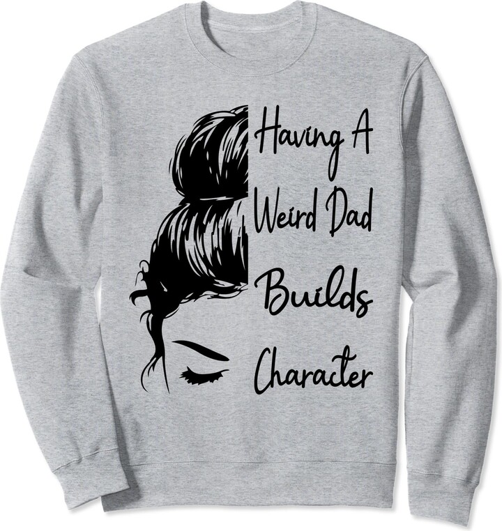 Having A Weird Dad Builds Character Father's Day Having A Weird Dad ...