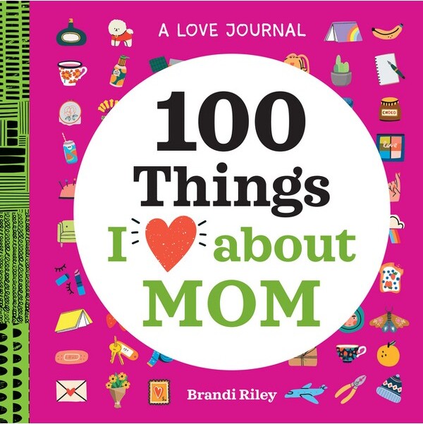 A Love Journal: 100 Things I Love about Mom - (100 Things I Love about ...