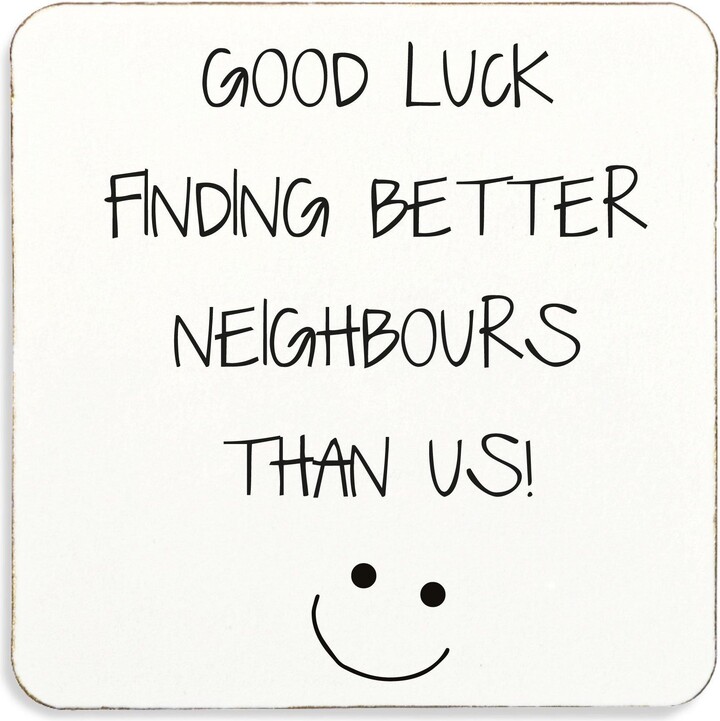 60 SECOND MAKEOVER Good Luck Finding Better Neighbours Than Us, Coaster ...