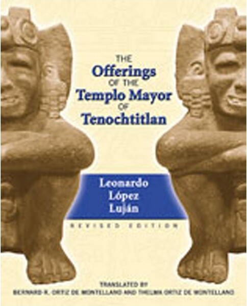 University of New Mexico Press The Offerings of the Templo Mayor of Tenochtitlan - by Leonardo ...