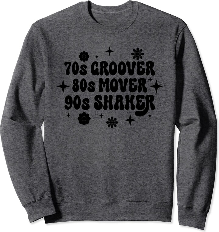 Retro Dance Decades 70s Groover 80s Mover 90s Shaker Sweatshirt ...