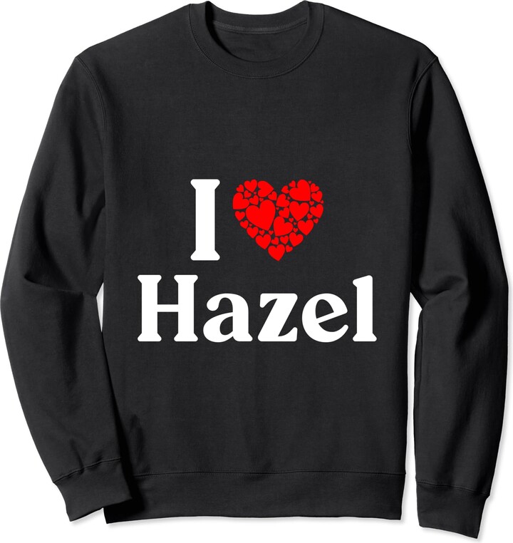 Hazel Name - I Love Hazel Sweatshirt - ShopStyle