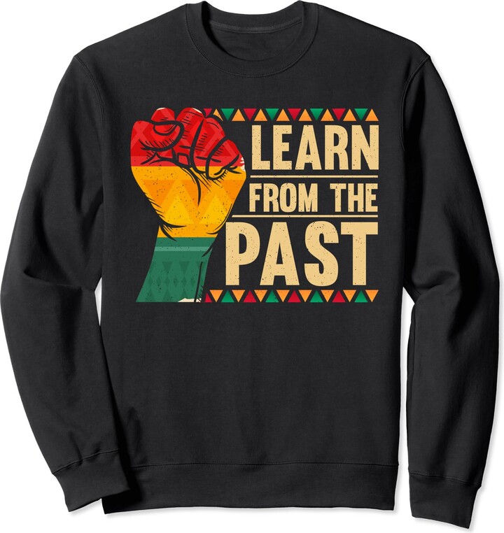 African American Culture Black History Month Learn From The Past Black History Sweatshirt ...