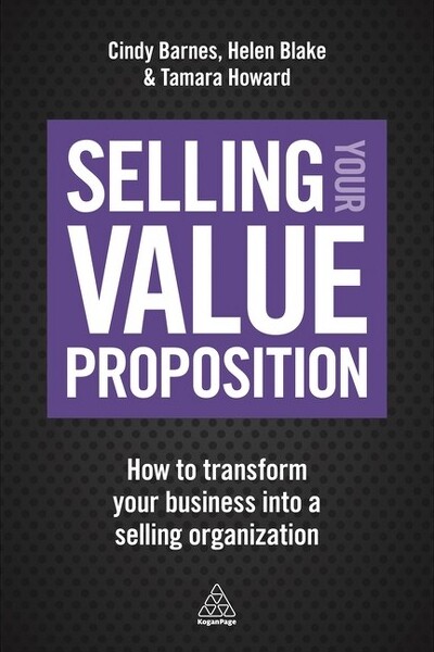 Kogan Page Selling Your Value Proposition - by Cindy Barnes & Helen Blake & Tamara Howard ...