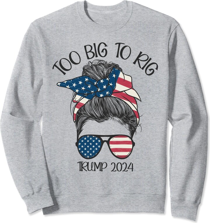 Too Big To Rig 2024 Outfit Too Big To Rig 47 Saying Funny Trump 2024 Too Big To Rig Sweatshirt ...